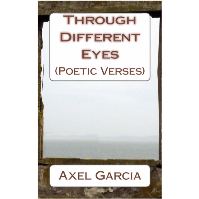 Through Different Eyes (Poetic Verses) by Axel Garcia | Goodreads