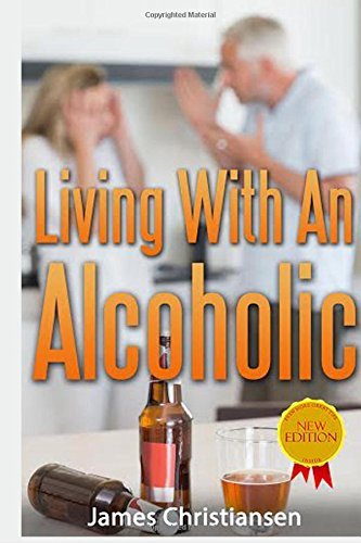 Living With an Alcoholic: Learn to Live With or Leave Your Alcoholic ...