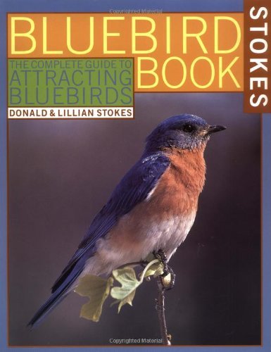 The Bluebird Book: The Complete Guide to Attracting Bluebirds by Donald ...
