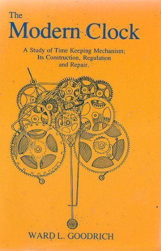 The Modern Clock: A Study of Time Keeping Mechanism, Its Construction ...