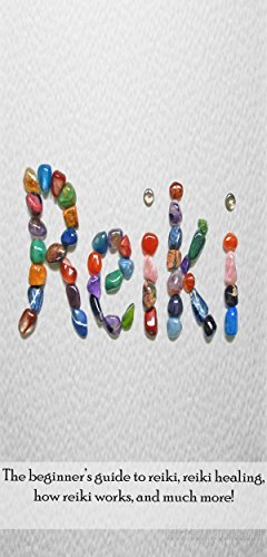 Reiki: The beginner’s guide to Reiki, Reiki healing, how Reiki works, and much more! by Peter ...