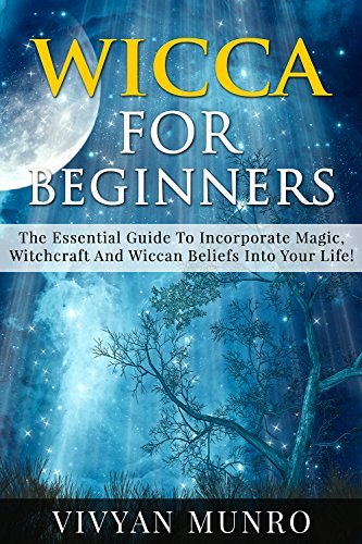 Wicca : Wicca For Beginners, The Essential Guide To Incorporate Magic, Witchcraft And Wiccan ...