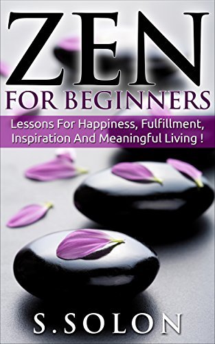 Zen for Beginners: Lessons for Happiness, Fulfillment, Inspiration and ...