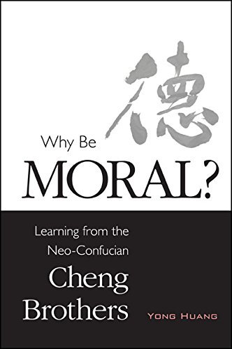 Why Be Moral?: Learning from the Neo-Confucian Cheng Brothers by Yong ...