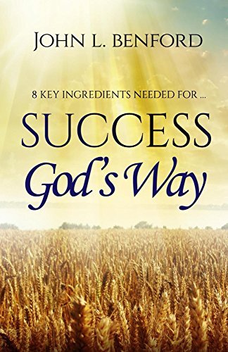 Success God's Way: 8 Key Ingredients Needed For ... by John L. Benford ...