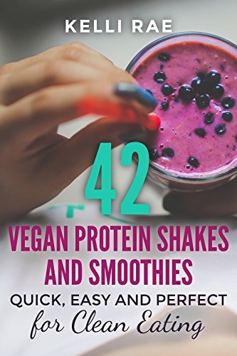 42 Vegan Protein Shakes and Smoothies: Quick, Easy and Perfect For ...