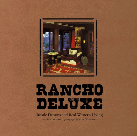 Rancho Deluxe: Rustic Dreams and Real Western Living by Alan Hess ...