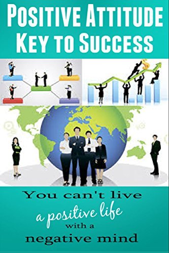 Positive Attitude - Key to Success: You can't live a positive life with ...