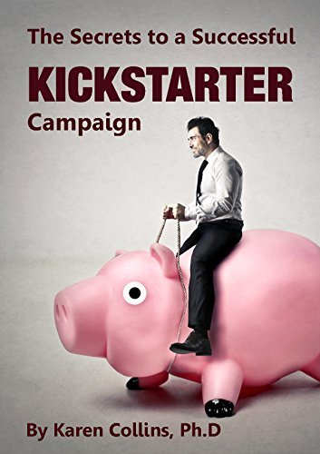 The Secrets to a Successful Kickstarter Campaign by Karen Collins ...