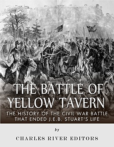 The Battle of Yellow Tavern: The History of the Civil War Battle that Ended J.E.B. Stuart’s Life ...