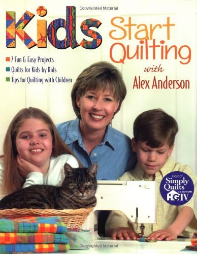 Kids Start Quilting with Alex Anderson: 7 Fun & Easy Projects Quilts ...