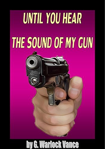 UNTIL YOU HEAR THE SOUND OF MY GUN by G. Warlock Vance | Goodreads