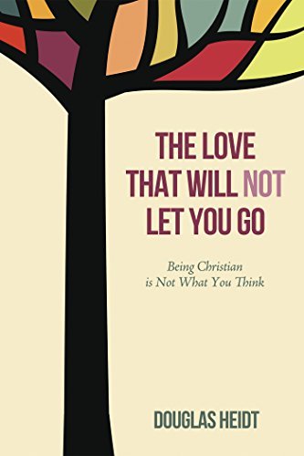 The Love that Will Not Let You Go: Being Christian is Not What You ...