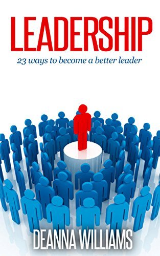 Leadership: 23 ways to become a better leader by Deanna Williams ...