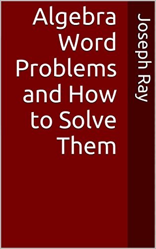 Algebra Word Problems and How to Solve Them by Joseph Ray | Goodreads