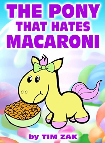 The Pony That Hates Macaroni: The rhyming story of Peyton the pony that ...