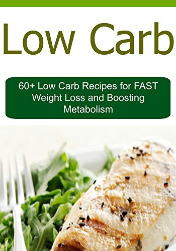 Low Carb: 60+ Low Carb Recipes for FAST Weight Loss and Boosting ...