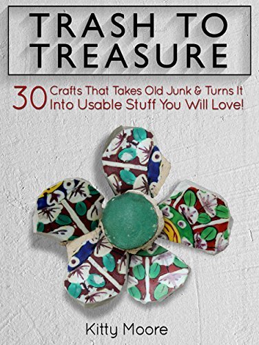 Trash To Treasure (3rd Edition): 90 Crafts That Will Reuse Old Junk To ...