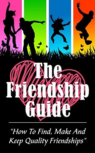 The Friendship Guide: How To Find, Make And Keep Quality Friendships by ...