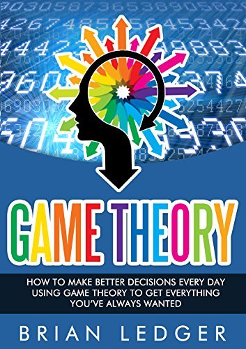 Game Theory: How to Make Better Decisions Every Day Using Game Theory ...