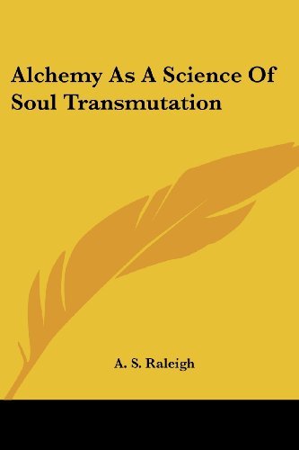 Alchemy As A Science Of Soul Transmutation by A.S. Raleigh | Goodreads
