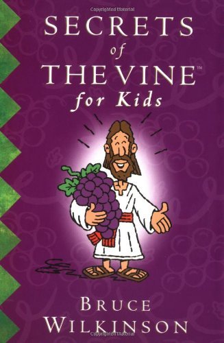 Secrets of the Vine for Kids by Bruce H. Wilkinson | Goodreads