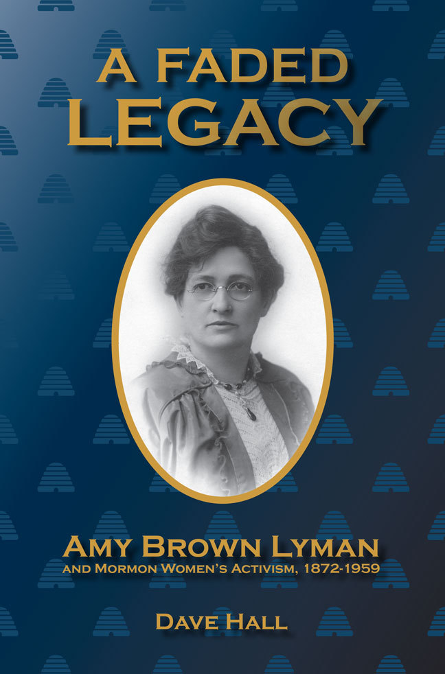 A Faded Legacy: Amy Brown Lyman and Mormon Women's Activism, 1872 - 1959 by Dave Hall | Goodreads