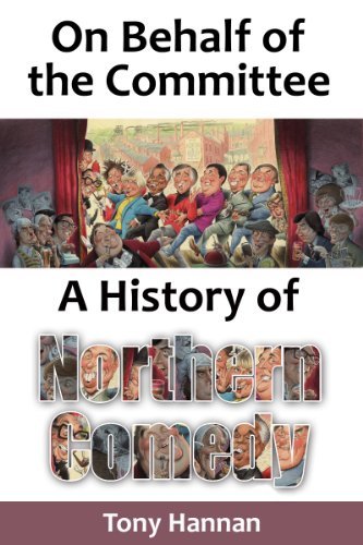 On Behalf of the Committee: A History of Northern Comedy by Tony Hannan ...