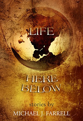 Life Here Below: Stories by Michael J. Farrell by Michael J. Farrell | Goodreads