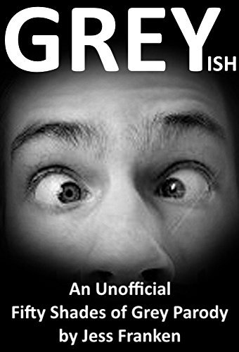 GREY ish: A Fifty Shades of Grey Parody by Jess Franken | Goodreads
