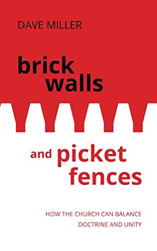 Brick Walls and Picket Fences: How the Church Can Balance Doctrine and ...