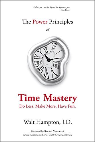 The Power Principles of Time Mastery: Do Less. Make More. Have Fun. by ...