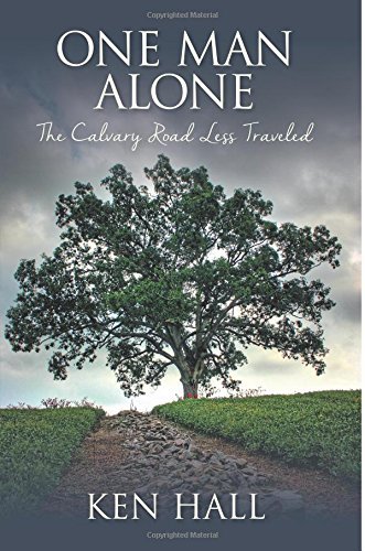 One Man Alone: The Calvary Road Less Traveled by Ken Hall | Goodreads