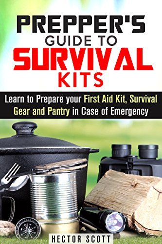 Prepper's Guide to Survival Kits: Learn to Prepare your First Aid Kit ...