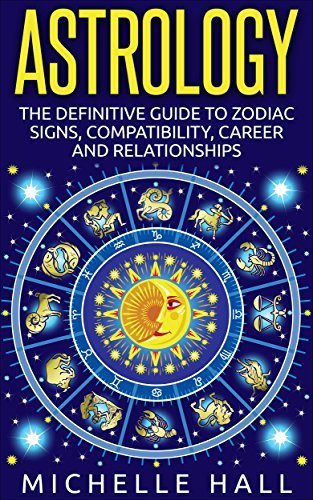 ASTROLOGY: The Definitive Guide to Zodiac Signs, Compatibility, Career ...