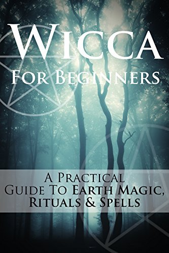 Wicca For Beginners: A Practical Guide To Earth Magic, Rituals & Spells ...