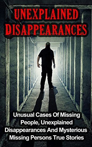 Unexplained Disappearances: Unusual Cases Of Missing People, Unexplained Disappearances And ...