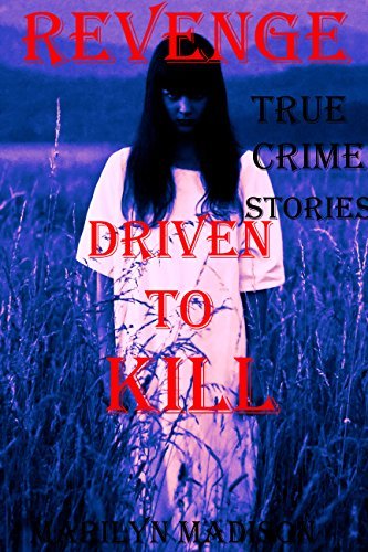 REVENGE; DRIVEN TO KILL. True Crime Stories.: True Crimes Series ...