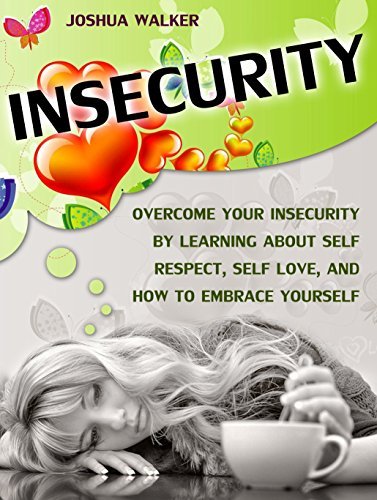 Insecurity: Overcome Your Insecurity by Learning about Self Respect, Self Love, and How to ...