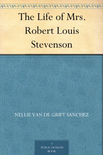 The Life of Mrs. Robert Louis Stevenson by Nellie Van de Grift Sanchez ...