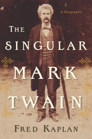 The Singular Mark Twain: A Biography by Fred Kaplan | Goodreads