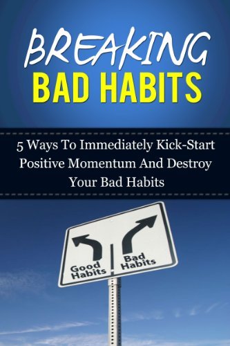 Breaking Bad Habits: 5 Ways To Immediately Kick-Start Positive Momentum ...