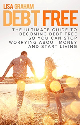 Debt Free - The Ultimate Guide to Becoming Debt Free so You Can Stop ...