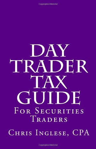 Day Trader Tax Guide: For Securities Traders by Chris Inglese CPA ...
