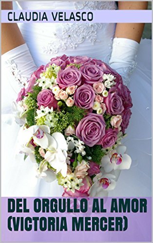 DEL ORGULLO AL AMOR (Victoria Mercer) by Claudia Velasco | Goodreads