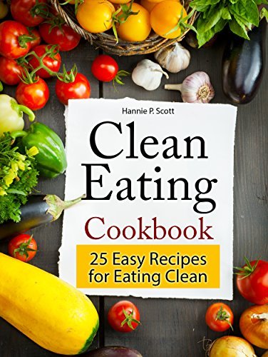 Clean Eating Cookbook: Delicious and Easy Clean Eating Recipes: 25 Easy ...