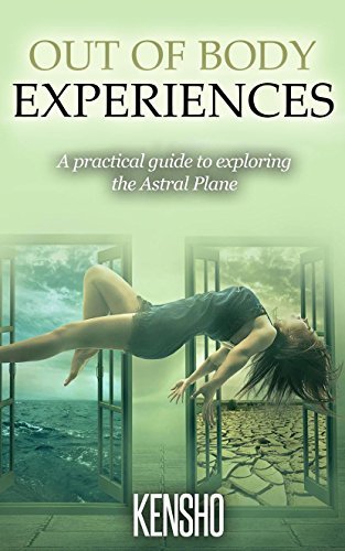 Out of Body Experiences: A Practical Guide to Exploring the Astral ...