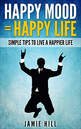 Happy Mood = Happy Life: Simple Tips To Live A Happier Life by Jamie ...