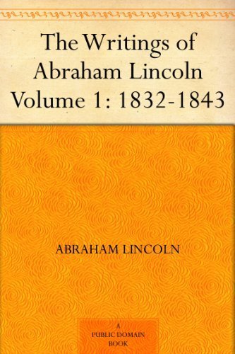 The Writings of Abraham Lincoln - Volume 1: 1832-1843 by Abraham ...