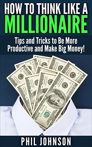 How to Think Like a Millionaire: Tips and Tricks to Be More Productive ...